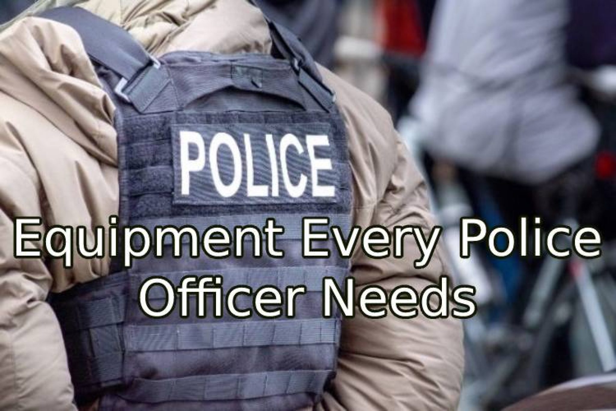The 4 Pieces of Equipment Every Police Officer Needs: Best Guide | Atbuz